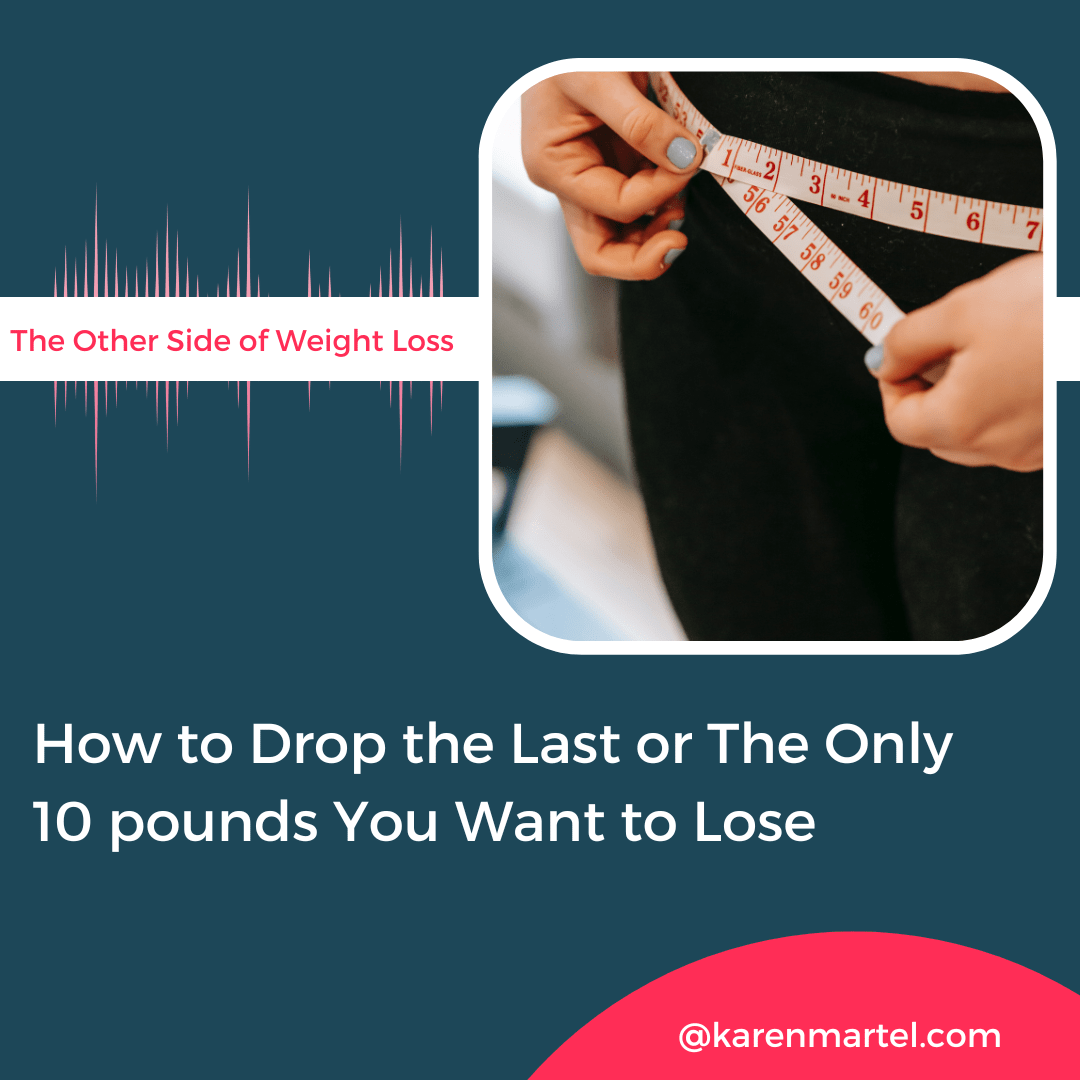 How to Drop the Last or The Only 10 pounds You Want to Lose – karenmartel
